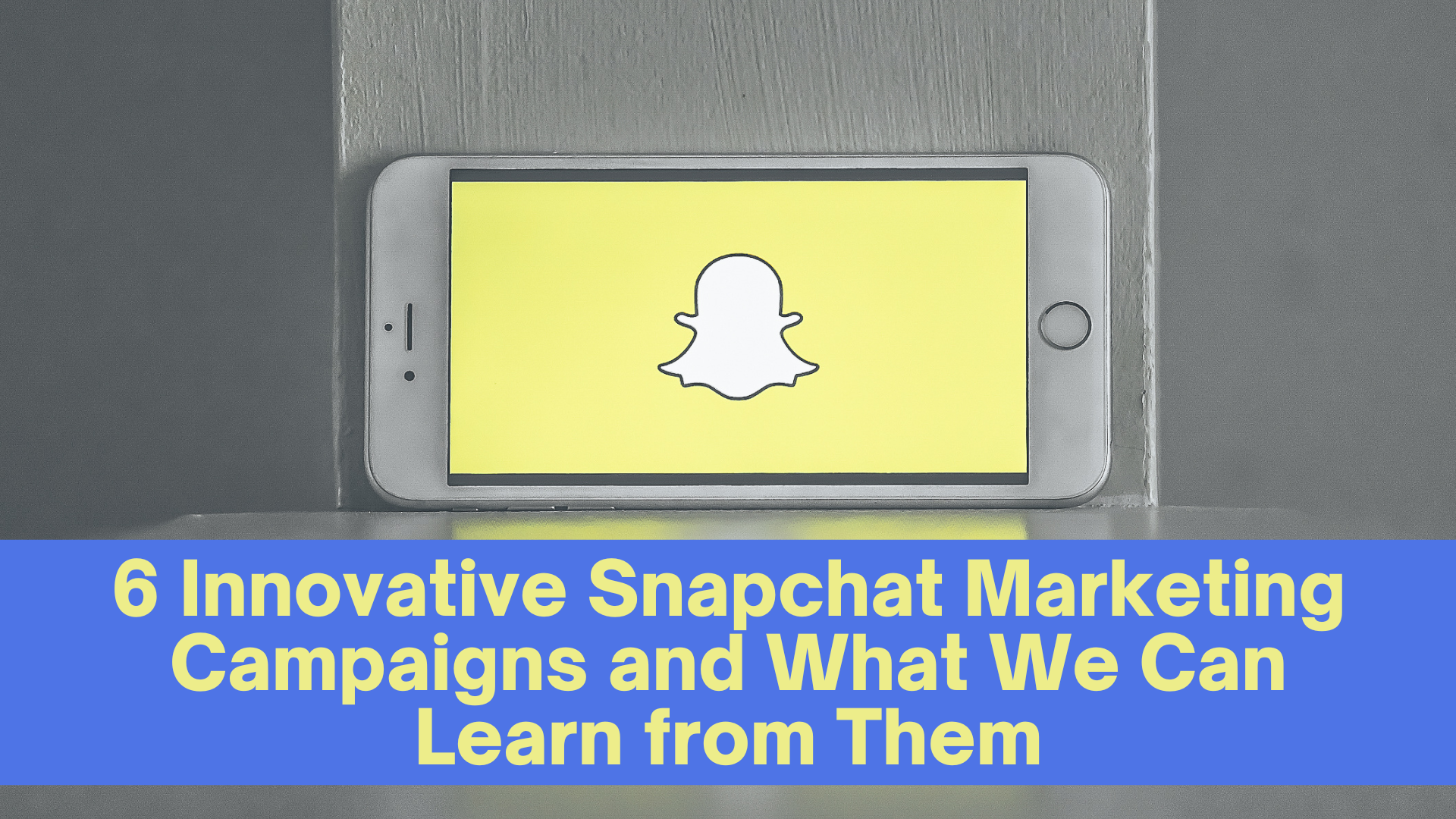 6 Innovative Snapchat Marketing Campaigns and What We Can Learn from Them
